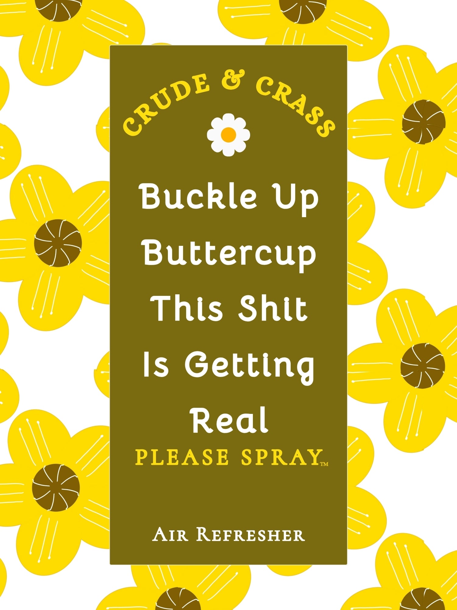 BUCKLE UP BUTTERCUP THIS SHIT IS GETTING REAL Please Spray™ – Crude & Crass